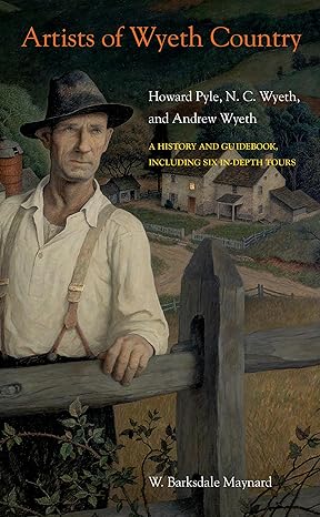 Artists of Wyeth Country: Howard Pyle, N. C. Wyeth, and Andrew Wyeth ...
